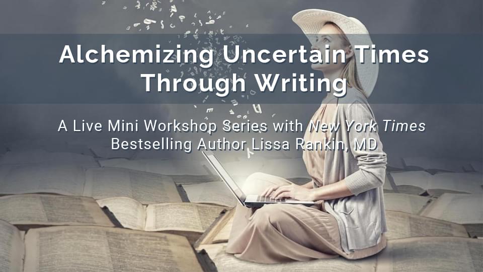 Alchemizing Uncertain Times Through Writing